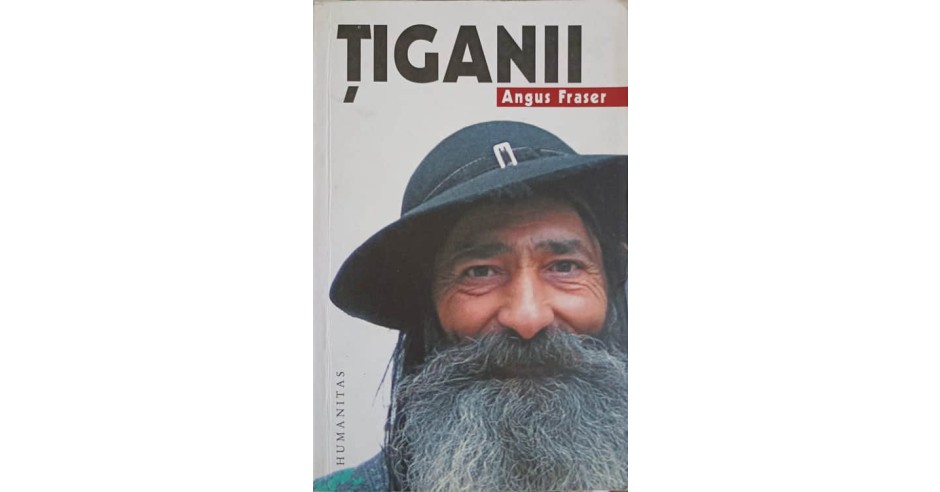 TIGANII. ORIGINILE, MIGRATIA SI PREZENTA LOR IN EUROPA-ANGUS FRASER ...