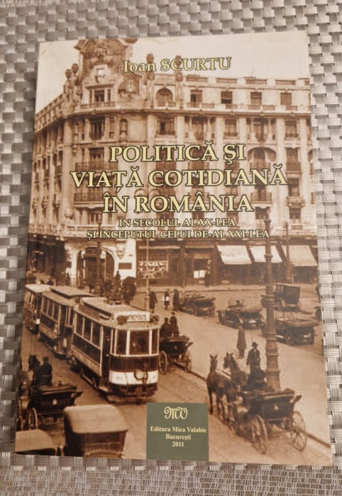 Politica si viata cotidiana in Romania Ioan Scurtu | Okazii.ro