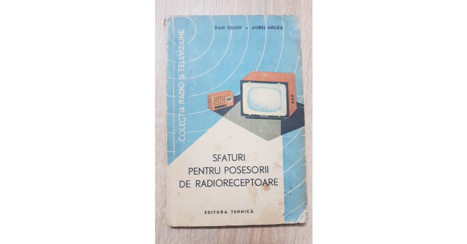 Sfaturi pentru posesorii de radioreceptoare - Dan Ciulin, Aurel Millea ...