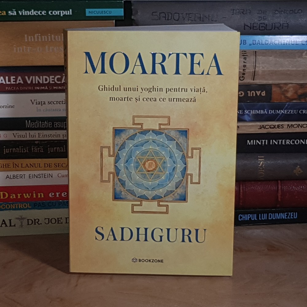 SADHGURU - MOARTEA : GHIDUL UNUI YOGHIN PENTRU VIATA, MOARTE SI CEEA CE ...