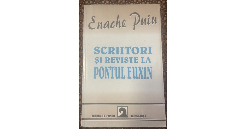Puiu, Enache : Scriitori şi reviste la Pontul Euxin | Okazii.ro