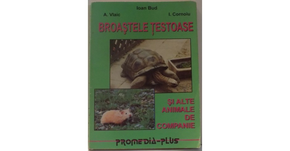 BROASTELE TESTOASE SI ALTE ANIMALE DE COMPANIE de IOAN BUD...I. CORNOIU ...