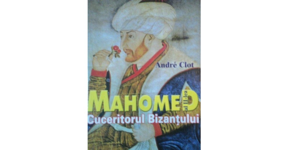 MAHOMED AL II LEA CUCERITORUL BIZANTULUI de ANDRE CLOT | Okazii.ro