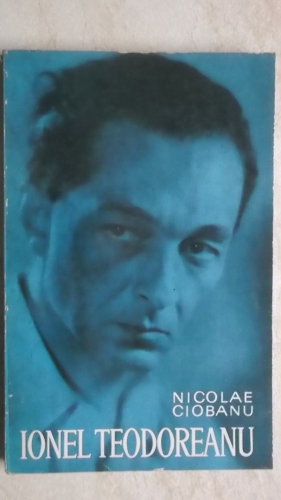 Nicolae Ciobanu - Ionel Teodoreanu. Viata si opera. 1970 | arhiva Okazii.ro