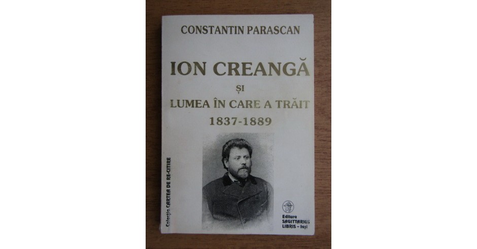 Constantin Parascan - Ion Creanga si lumea in care a trait 1837-1889 ...