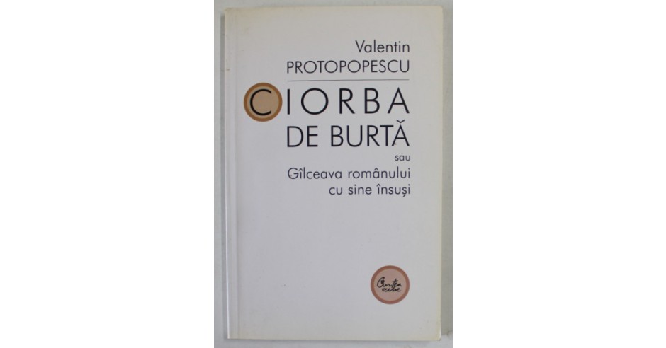 CIORBA DE BURTA SAU GALCEAVA ROMANULUI CU SINE INSUSI de VALENTIN ...