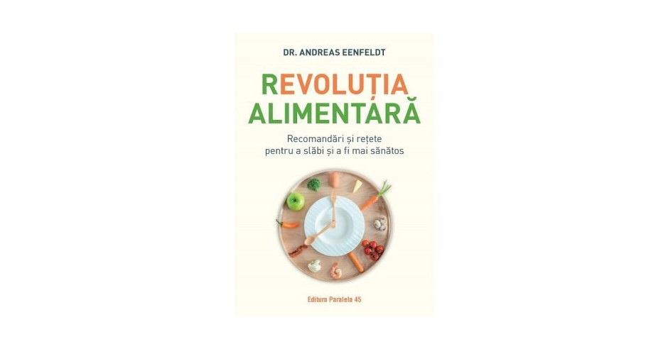 Revolutia alimentara. Recomandari si retete pentru a slabi si a fi mai ...