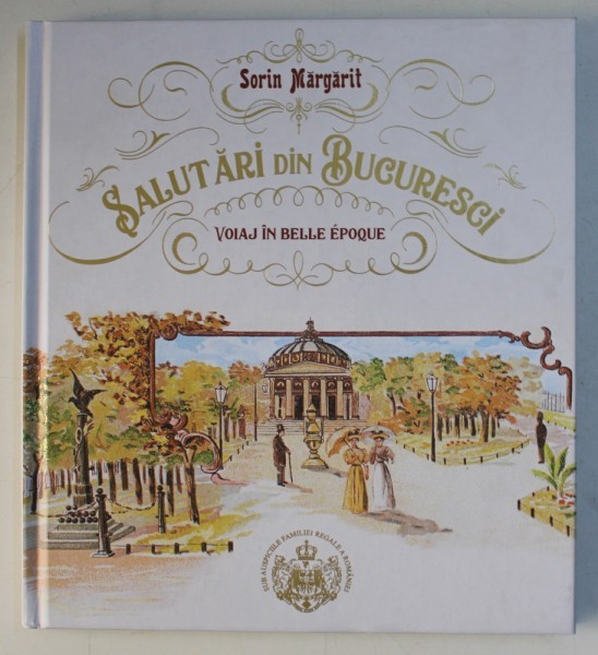 SALUTARI DIN BUCURESTI - VOIAJ IN BELLE EPOQUE de SORIN MARGARIT , EDITIE IN ROMANA - ENGLEZA ...