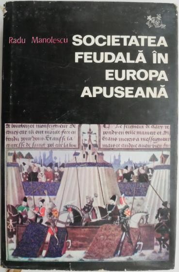Societatea feudala in Europa Apuseana – Radu Manolescu (putin uzata ...