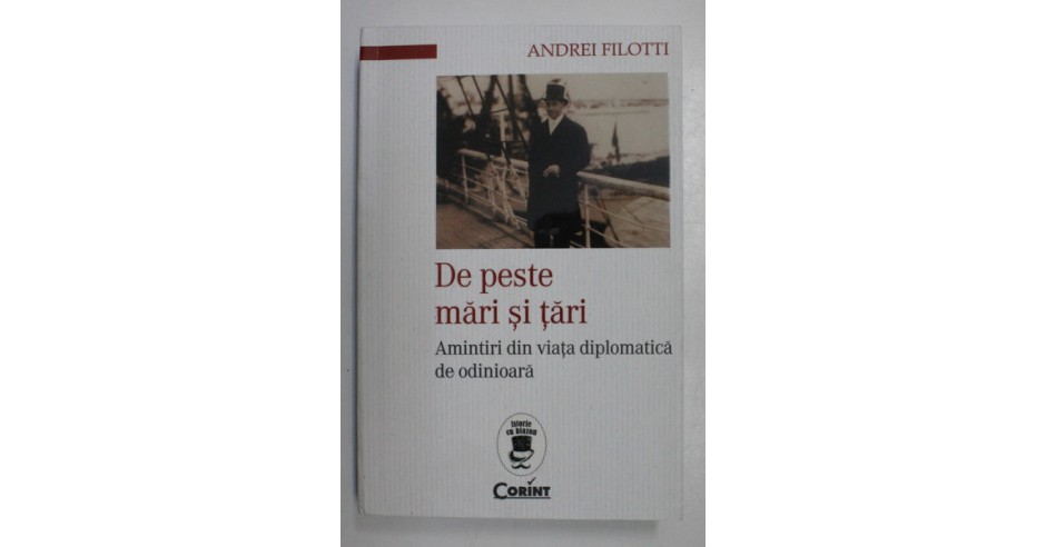 DE PESTE MARI SI TARI , AMINTIRI DIN VIATA DIPLOMATICA DE ODINIOARA de ...