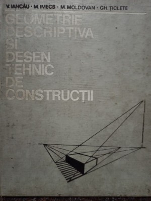 V. Iancau - Geometrie descriptiva si desen tehnic de constructii ...