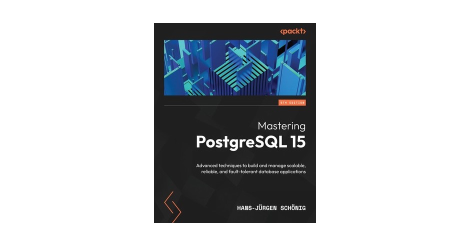 Mastering PostgreSQL 15 - Fifth Edition: Advanced techniques to build ... Mastering PostgreSQL 15 - Fifth Edition: Advanced techniques to build ...