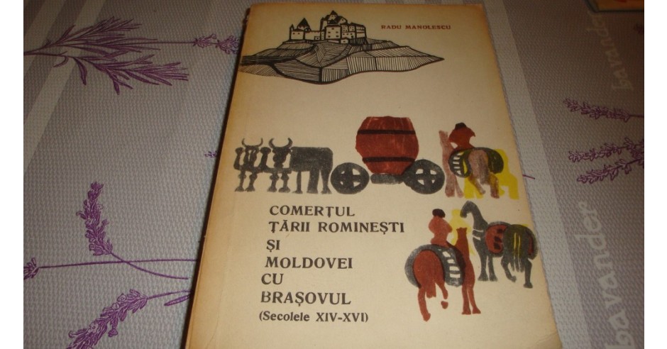 Radu Manolescu - Comertul Tarii Romanesti si Moldovei cu Brasovul ...