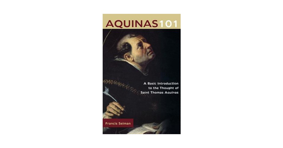 Aquinas 101: A Basic Introduction to the Thought of Saint Thomas ...