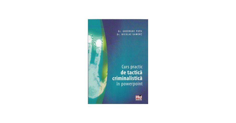 Curs practic de tactica criminalistica in powerpoint - Gheorghe Popa ...