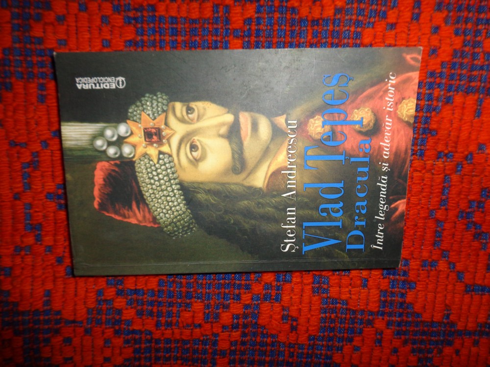 Vlad Tepes Dracula / intre legenda si adevar istoric - Stefan Andreescu | arhiva Okazii.ro
