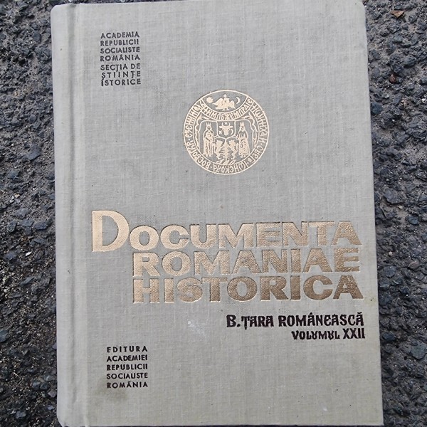DOCUMENTA ROMANIAE HISTORICA B. TARA ROMANEASCA , VOLUMUL XXII , de ...
