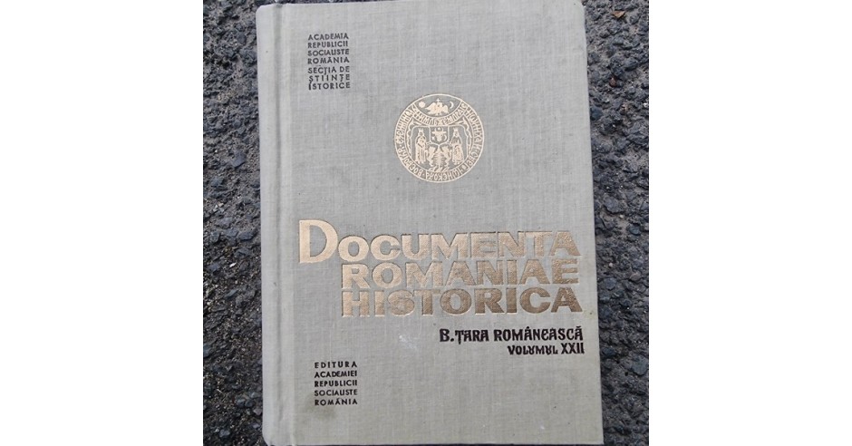 DOCUMENTA ROMANIAE HISTORICA B. TARA ROMANEASCA , VOLUMUL XXII , de ...