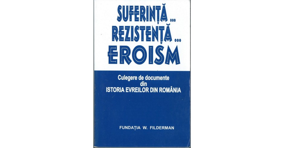Suferinta... Rezistenta... Eroism - Istoria Evreilor din Romania ...