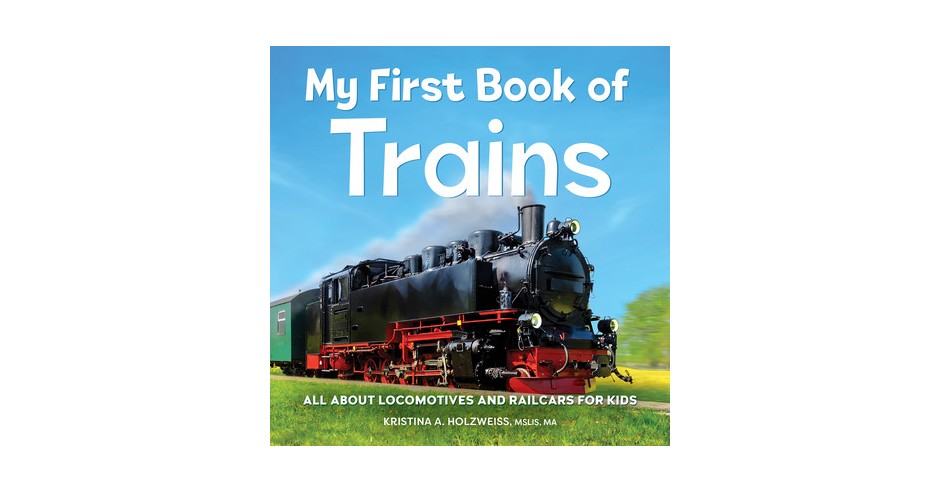 My First Book of Trains: All about Locomotives and Railcars for Kids ...