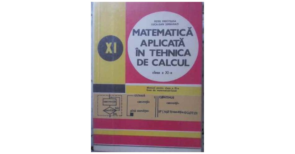 MATEMATICA APLICATA IN TEHNICA DE CALCUL CLASA A XI-A-PETRE PREOTEASA ...