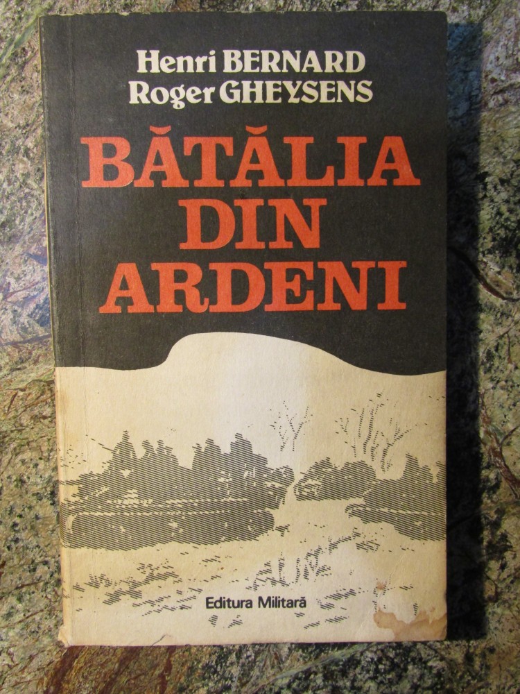 "BATALIA DIN ARDENI", Henri Bernard, Roger Gheysens, 1989, Militara ...