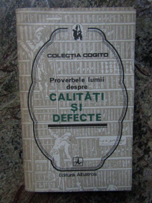 PROVERBELE LUMII DESPRE CALITATI SI DEFECTE (Colectia COGITO) | Okazii.ro