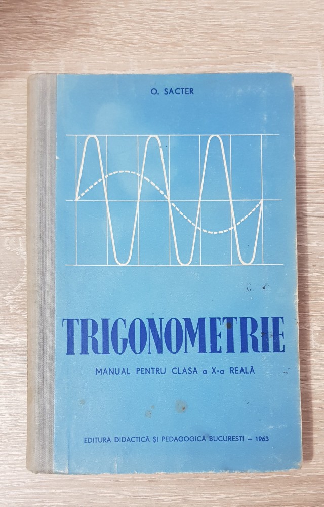 Trigonometrie. Manual pentru clasa a X-a reala - O. Sacter | arhiva ...