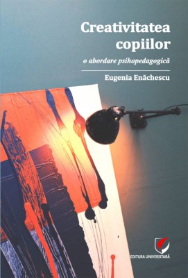 Creativitatea copiilor. O abordare psihopedagogica - Eugenia Enachescu ...