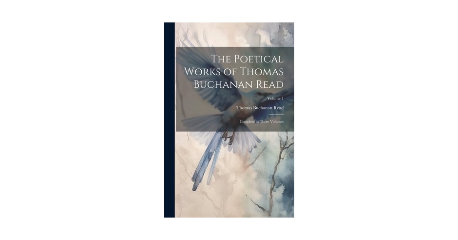 The Poetical Works of Thomas Buchanan Read; Complete in Three Volumes ...