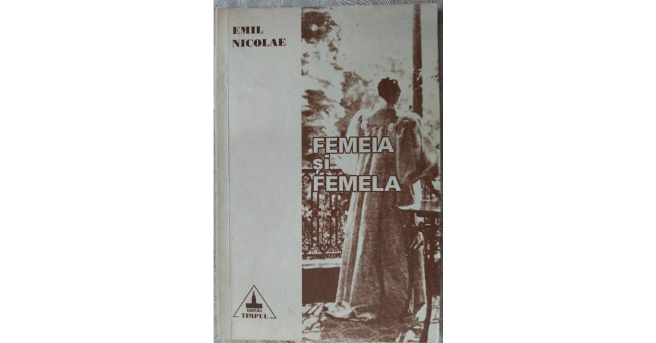 EMIL NICOLAE - FEMEIA SI FEMELA: RECURS LA EROGENIA TEXTULUI(DEDICATIE ...