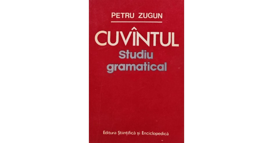 Cuvantul - Studiu Gramatical, Petru Zugun, Editura Stiintifica, 1983 ...