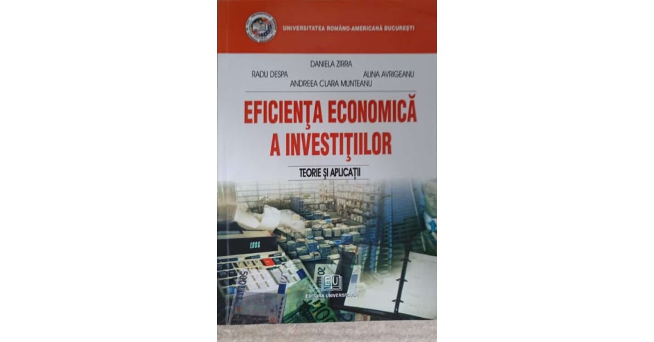 EFICIENTA ECONOMICA A INVESTITIILOR. TEORIE SI APLICATII-DANIELA ZIRRA ...