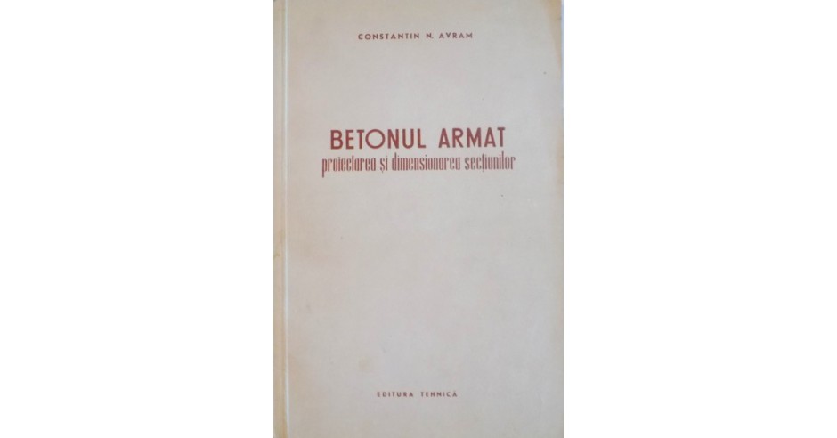 BETONUL ARMAT, PROIECTAREA SI DIMENSIONAREA SECTIUNILOR de CONSTANTIN N ...