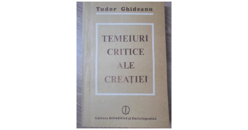TEMEIURI CRITICE ALE CREATIEI-TUDOR GHIDEANU | arhiva Okazii.ro