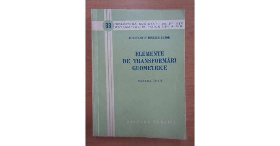 Elemente de transformari geometrice, part. 1 Constantin Ionescu Bujor ...