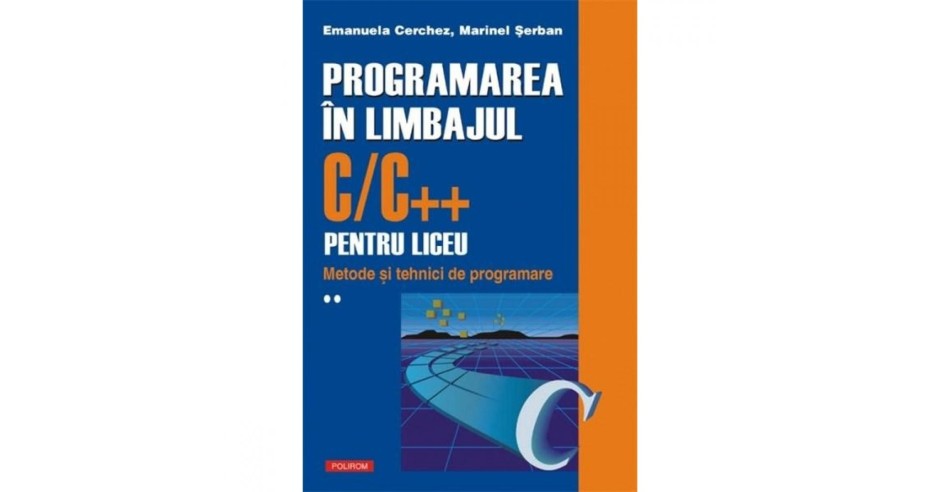 Programarea in limbajul C/C++ pentru liceu. Volumul al II-lea: Metode ...