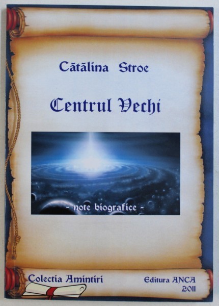 CENTRUL VECHI - NOTE BIOGRAFICE de CATALINA STROE , 2011 | Okazii.ro