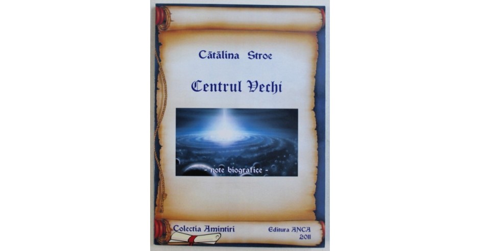 CENTRUL VECHI - NOTE BIOGRAFICE de CATALINA STROE , 2011 | Okazii.ro