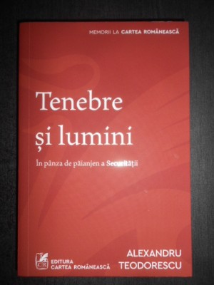 Alexandru Teodorescu - Tenebre si lumini. In panza de paianjen a ...