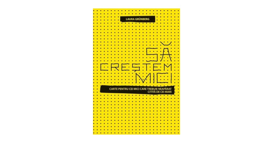 Sa crestem mici. Carte pentru cei mici care trebuie neaparat citita de ...