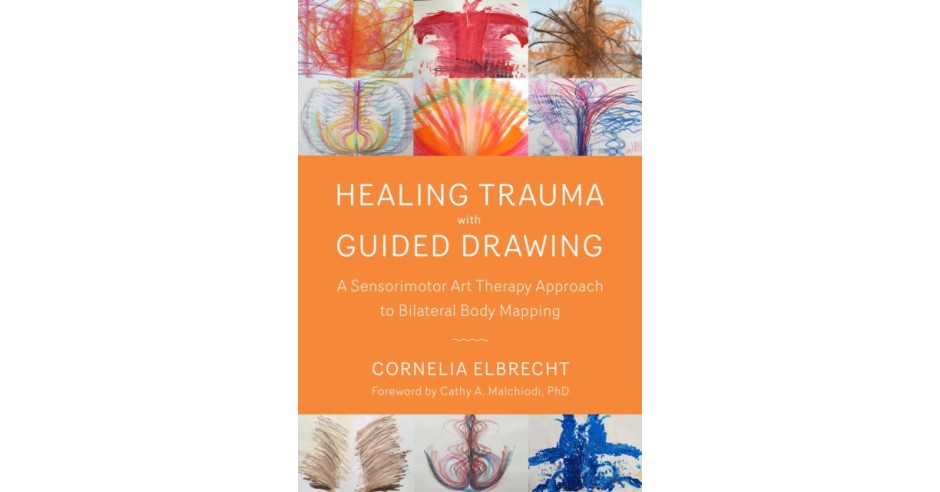 Healing Trauma with Guided Drawing: A Sensorimotor Art Therapy Approach ...