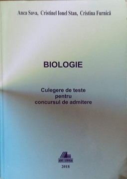 BIOLOGIE. CULEGERE DE TESTE PENTRU CONCURSUL DE ADMITERE-ANCA SAVA ...