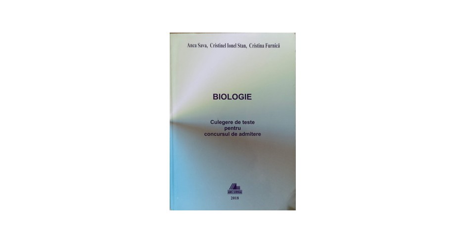 BIOLOGIE. CULEGERE DE TESTE PENTRU CONCURSUL DE ADMITERE-ANCA SAVA ...