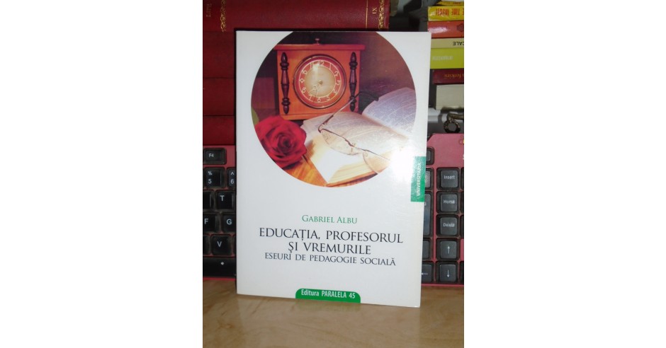 GABRIEL ALBU - EDUCATIA , PROFESORUL SI VREMURILE , 2009 , CU AUTOGRAF ...