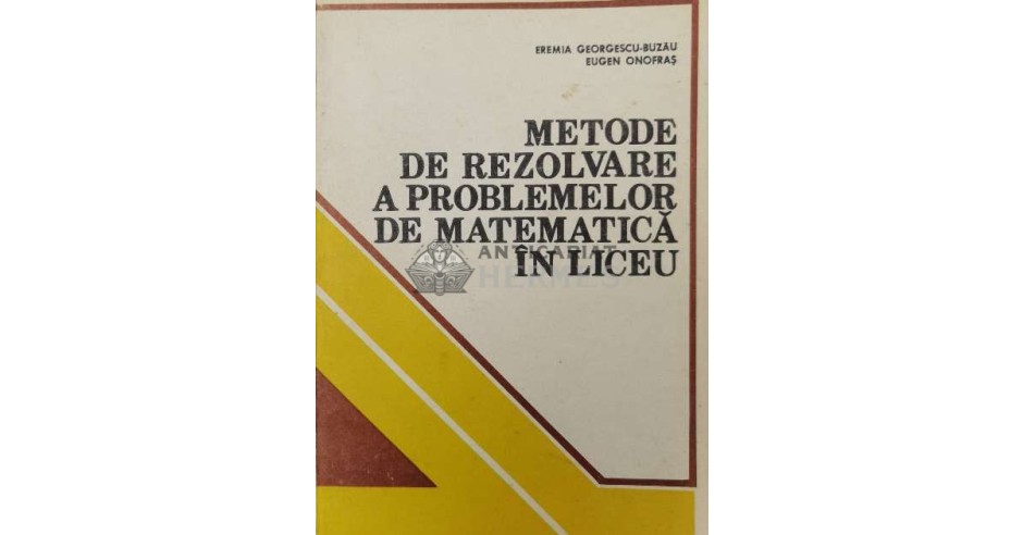 Metode de rezolvare a problemelor de matematica in liceu - 1983 - Eremia Georgescu Buzau (Y180 ...