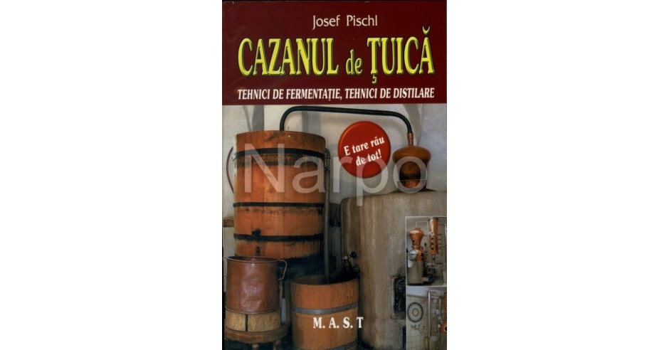 Cazanul de tuica - Tehnici de fermentatie si distilare - Josef Pischl ...