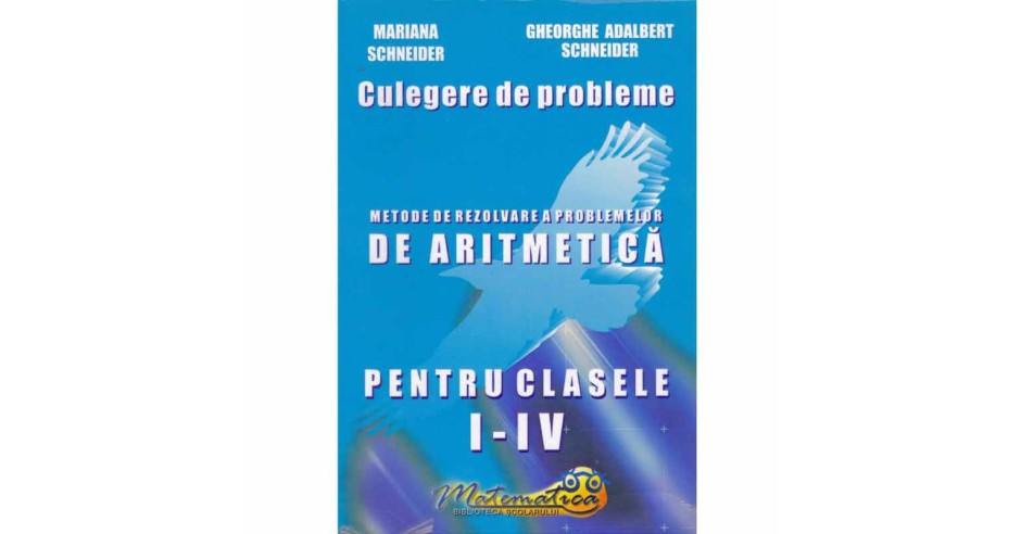 Mariana Schneider, Gheorghe Adalbert Schneider - Culegere de probleme. Metode de rezolvare a ...