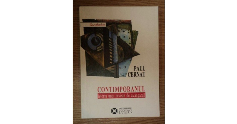 Contimporanul : istoria unei reviste de avangarda / Paul Cernat ...