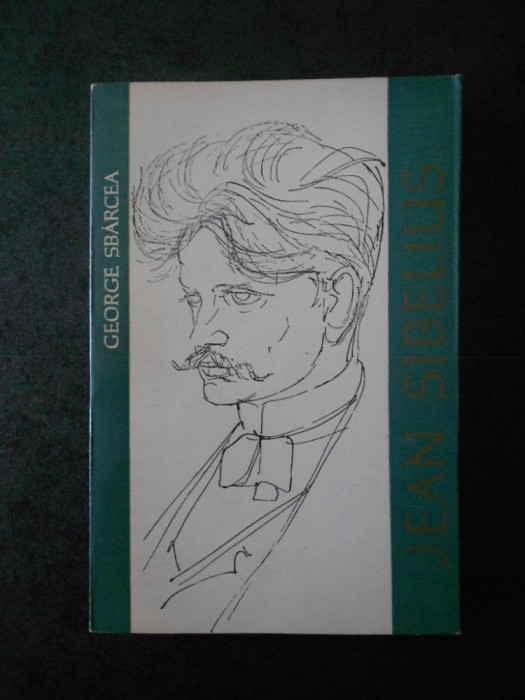 GEORGE SBARCEA - JEAN SIBELIUS. VIATA SI OPERA | Okazii.ro